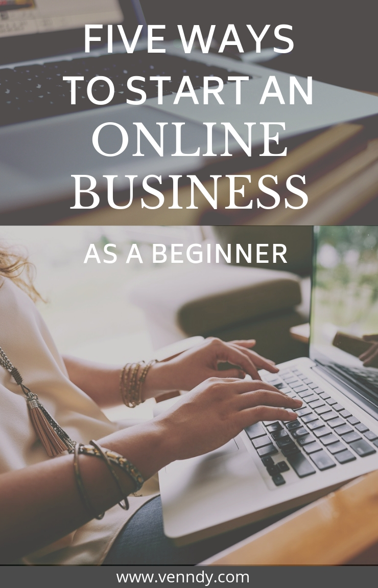 Five Ways To Start an Online Business as a Beginner